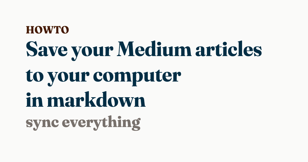 Save your Medium articles to your computer in markdown | Will Schenk