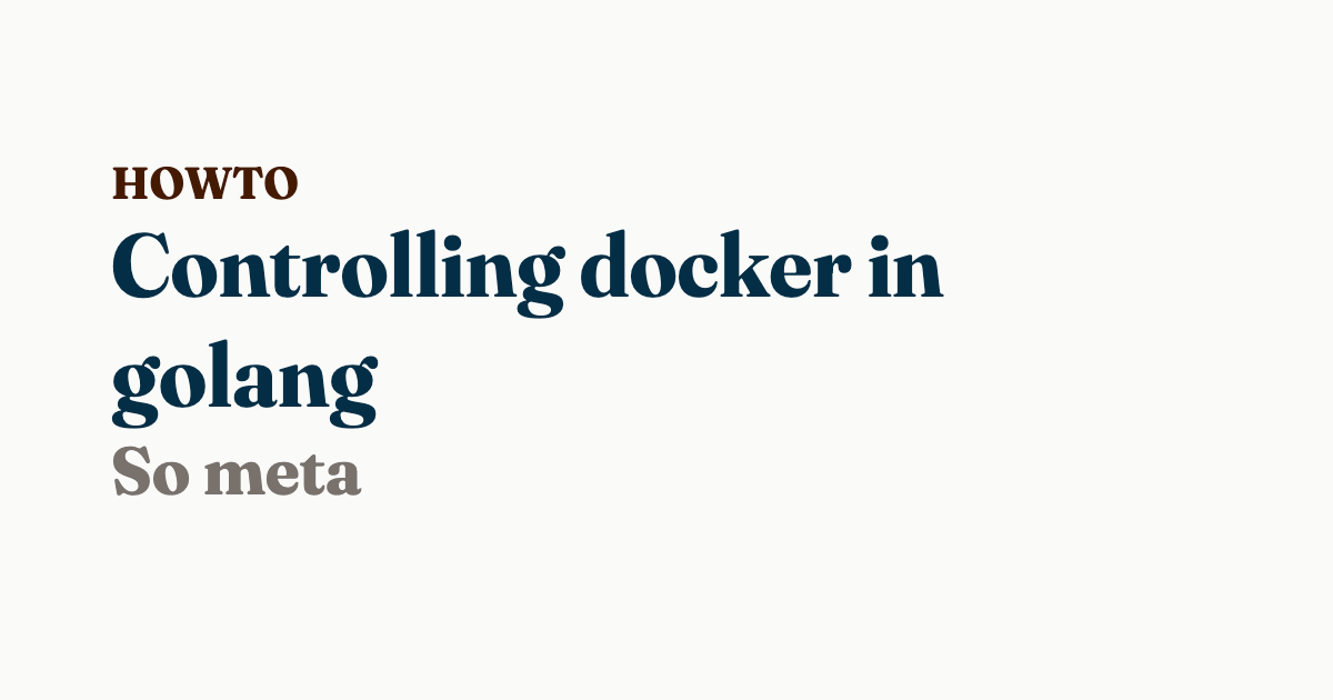 Controlling docker in golang | Will Schenk