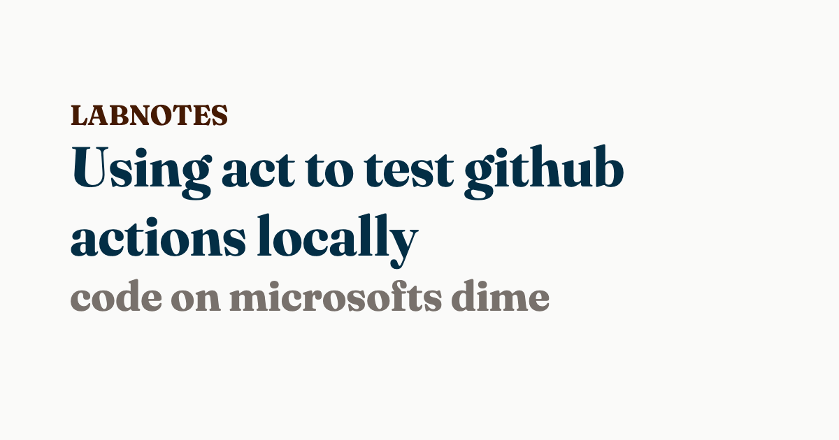 Using Act To Test Github Actions Locally Will Schenk 6767